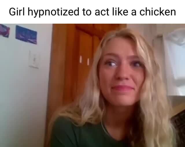 Girl hypnotized to act like a chicken - iFunny