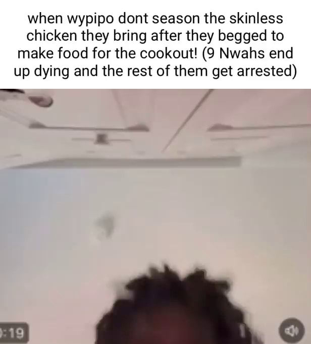 When wypipo cont season the skinless chicken they bring after they ...