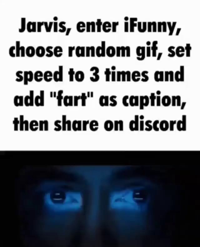Jarvis, enter iFunny, choose random gif, set speed to 3 times and add ...