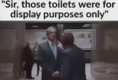 "Sir, those toilets were for display purposes only" - iFunny