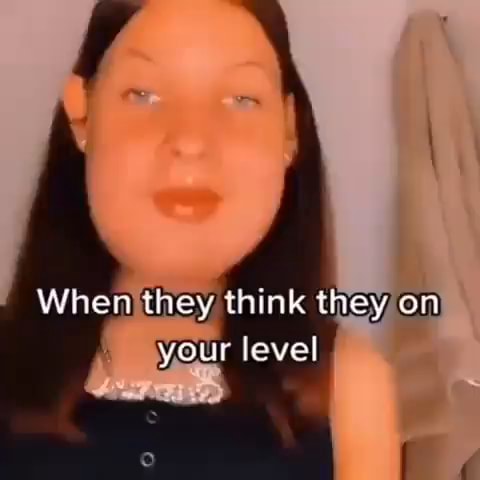 Whien they think they on your level I - iFunny