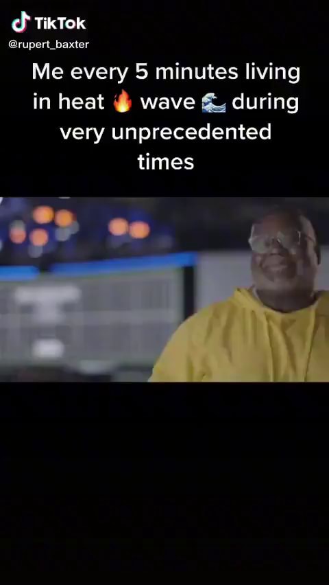 TikTok @rupert_baxter Me every 5 minutes living in heat @ wave & during ...