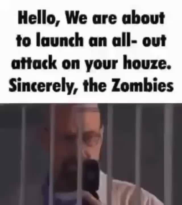 Hello, We are about to launch an all- out attack on your houze ...