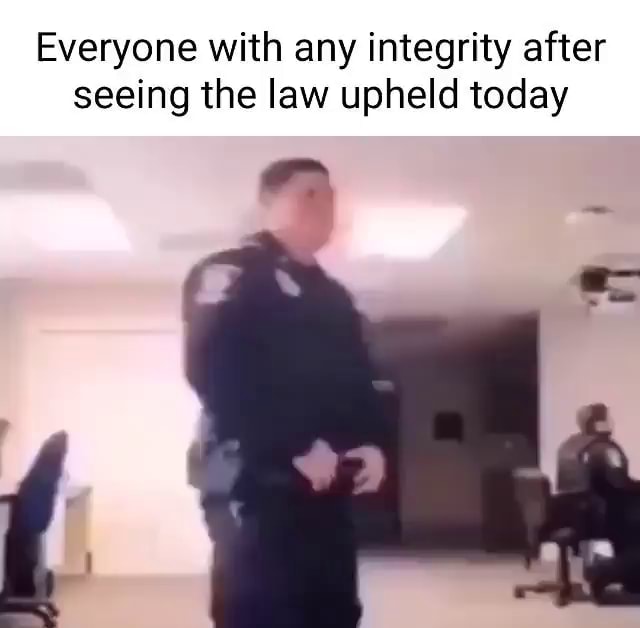 Everyone with any integrity after seeing the law upheld today - iFunny