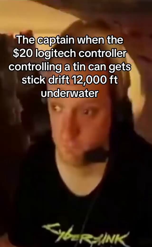The captain when the $20 logitech controller controlling a tin can gets ...