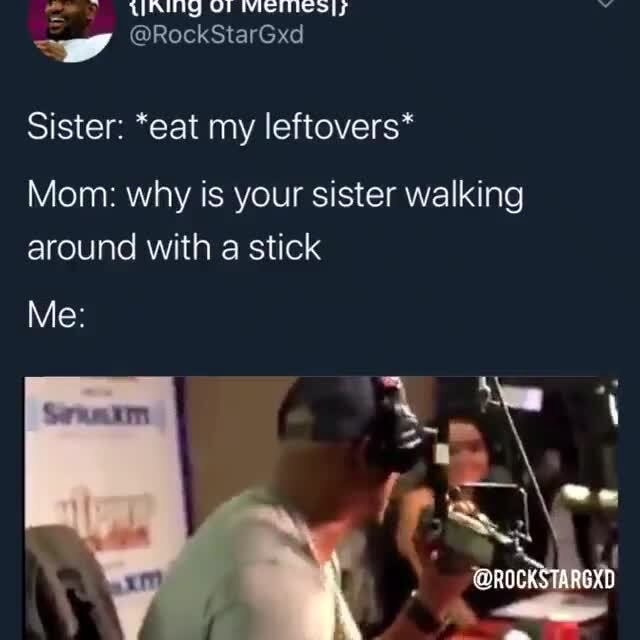 Ee OF Meme ssis Sister: *eat my leftovers* Mom: why is your sister ...