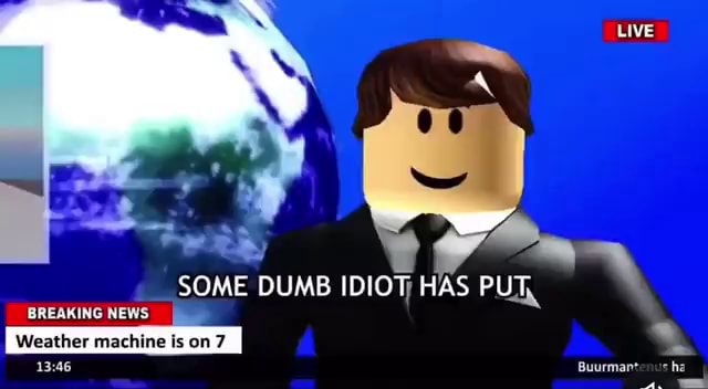 LIVE SOME DUMB IDIOT; HAS PUT, BREAKING NEWS Weather machine is on 7 ...