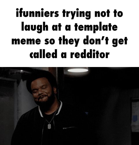 Ifunniers trying not to laugh at template meme so they don't get called ...