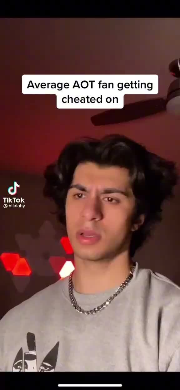 Average AOT fan getting cheated on TikTok @bilalahy - iFunny