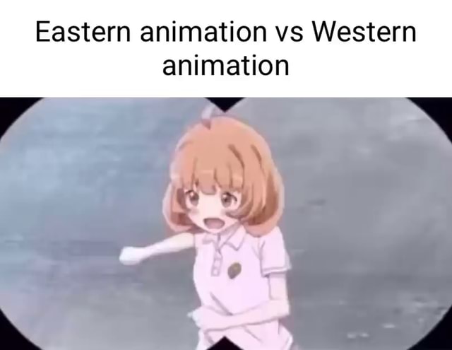 Eastern animation vs Western animation - iFunny