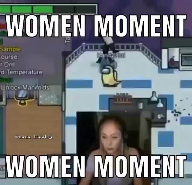 WOMEN MOMENT WOMEN MOMENT - iFunny