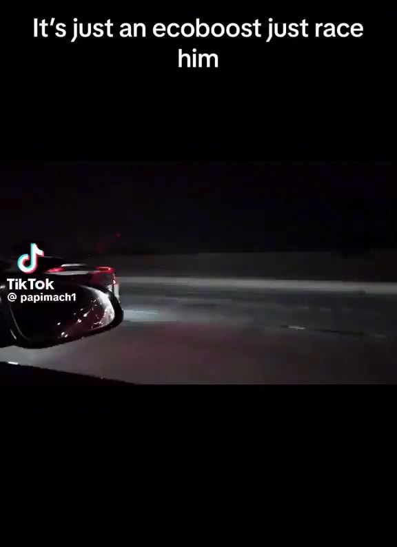 It's just an ecoboost just race him TikTok papimach1 - iFunny