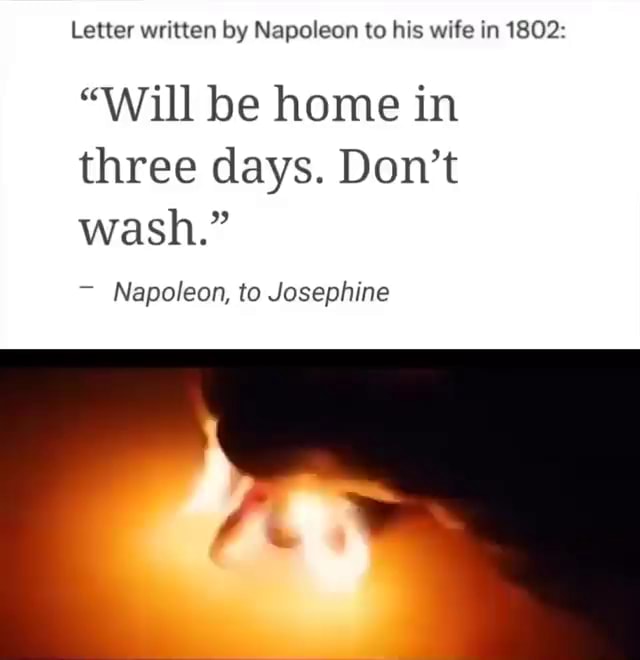 Letter written by Napoleon to his wife in 1802: "Will be home in three ...