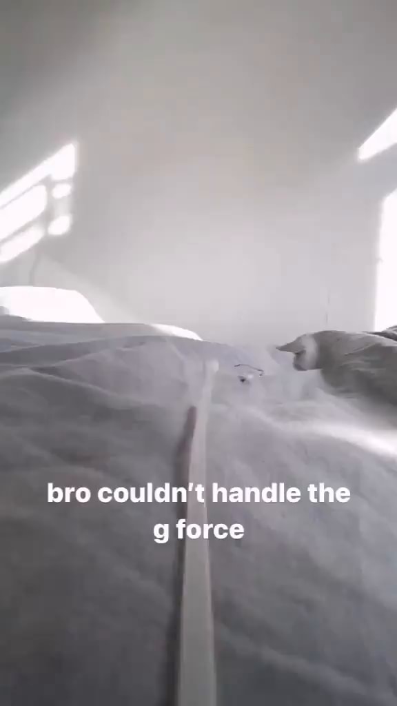 Bro couldn't handle the g force - iFunny