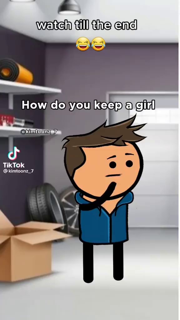 Watch till the end How do you keep a gitl TikTok kimtoonz - iFunny