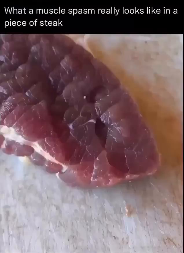 What a muscle spasm really looks like in a piece of steak - iFunny