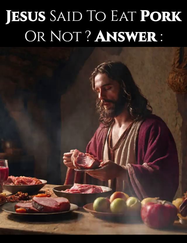 JESUS SAID TO EAT PORK OR NOT ? ANSWER: - iFunny