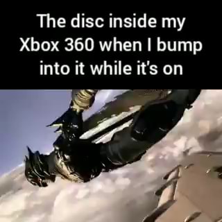 The disc inside my Xbox 360 when I bump into it while it's on - iFunny