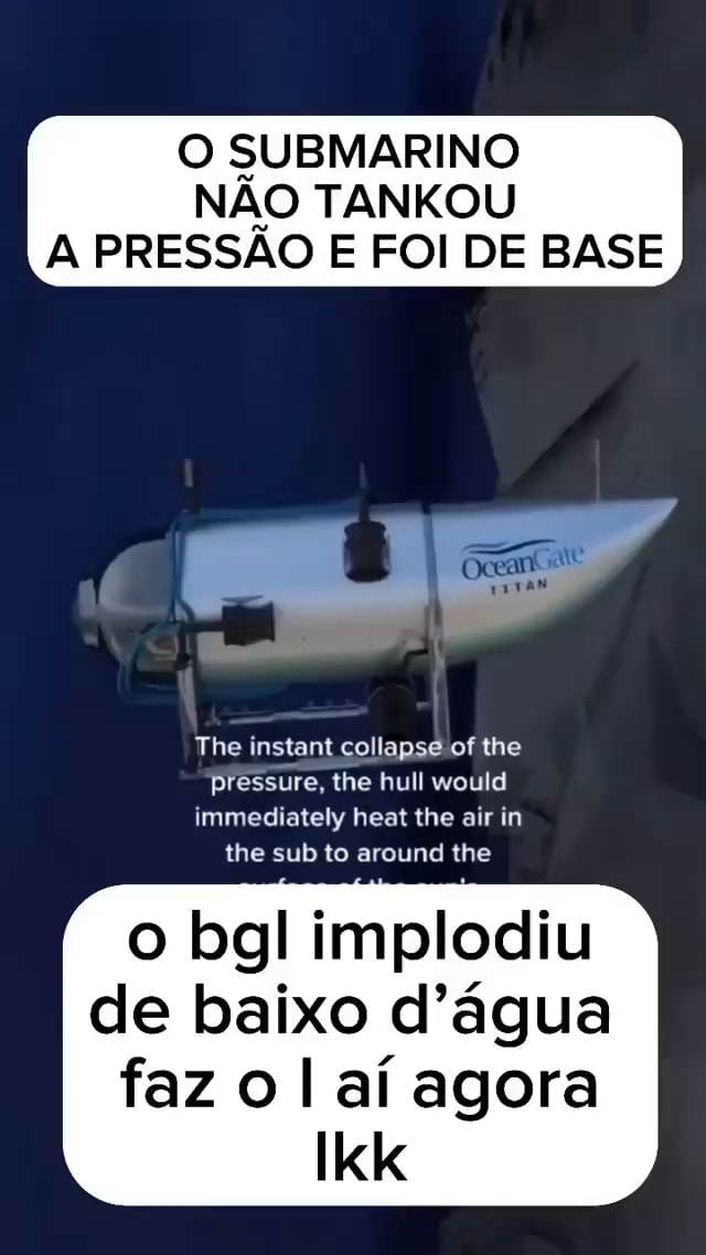 O SUBMARINO NAO TANKOU A PRESSAO E FOl DE BASE The instant collapse of ...