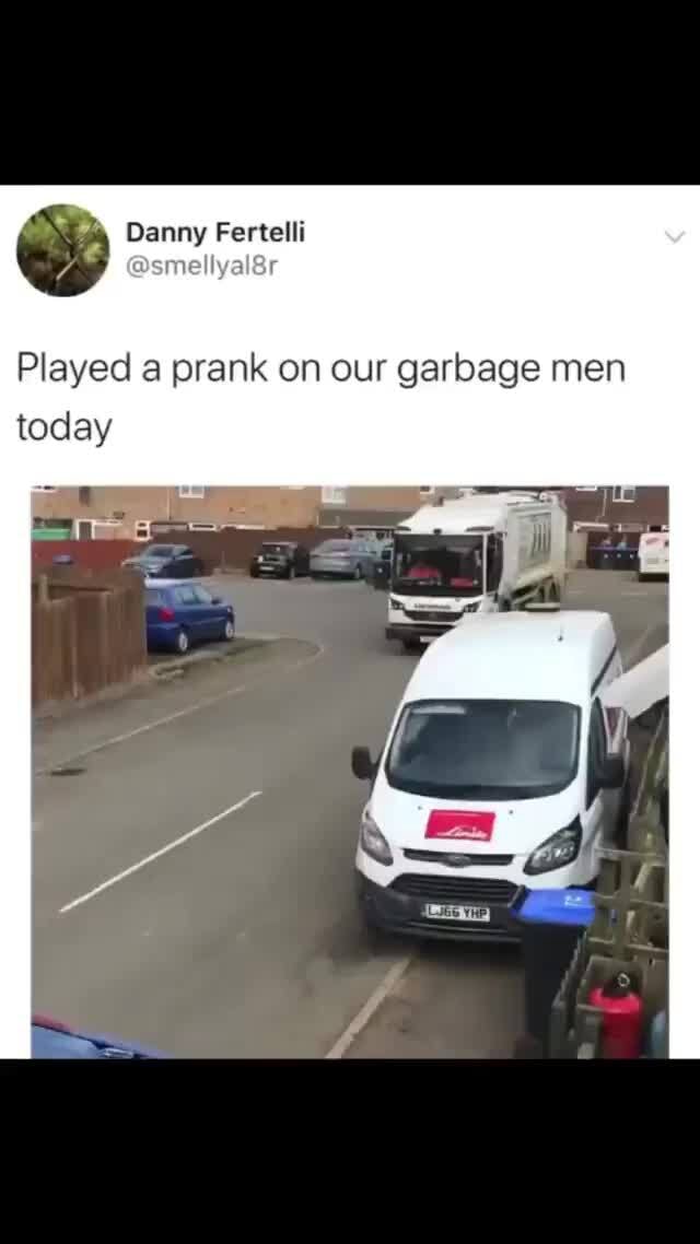 Danny Fertelli asme Played prank on our garbage men today - iFunny
