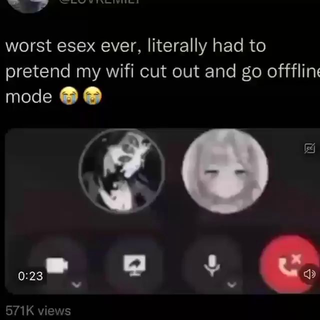 Worst Esex Ever Literally Had To Pretend My Wifi Cut Out And Go Offflin Mode 571k Views Ifunny