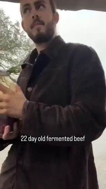 22 day old fermented beef - iFunny