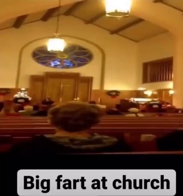 I Big fart at church I - iFunny
