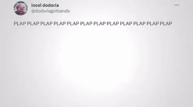 PLAP PLAP PLAP PLAP FLAP FLAP FLAP PLAP FLAP PLAP FLAP - iFunny