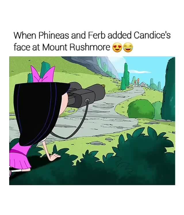 When Phineas and Ferb added Candice's face at Mount Rushmore g ; - iFunny