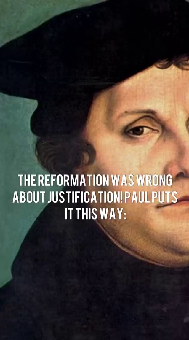 THEREFORMATION WAS WRONG ABOUT JUSTIFICATION! PAUL PUTS IT WAY: - iFunny