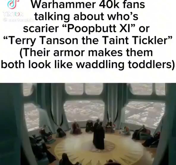 Warhammer fans talking about who's scarier "Poopbutt XI" or "Terry ...
