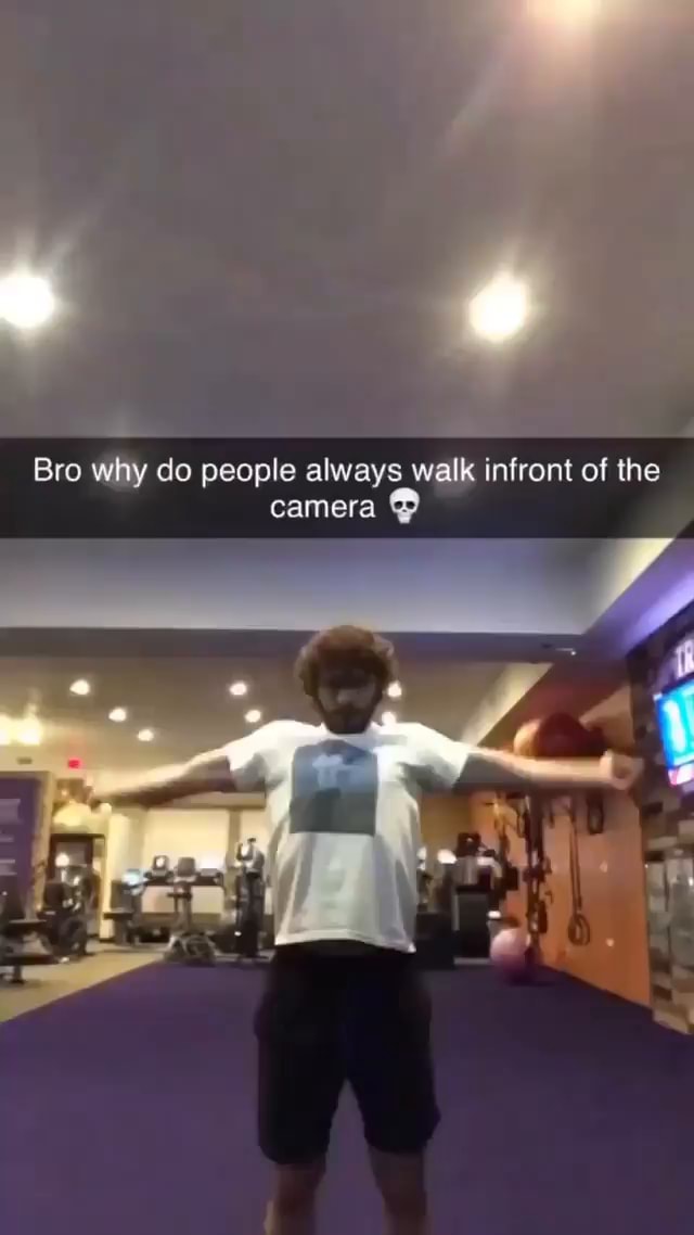 Bro why do people always walk infront of the camera - iFunny