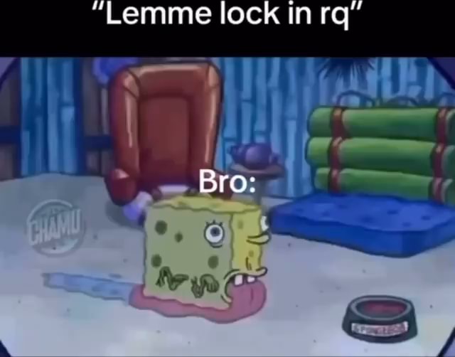 "Lemme lock in rq" Bro: - iFunny
