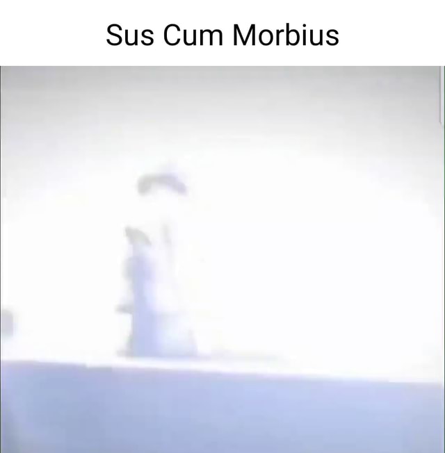 Sus Cum Morbius - iFunny