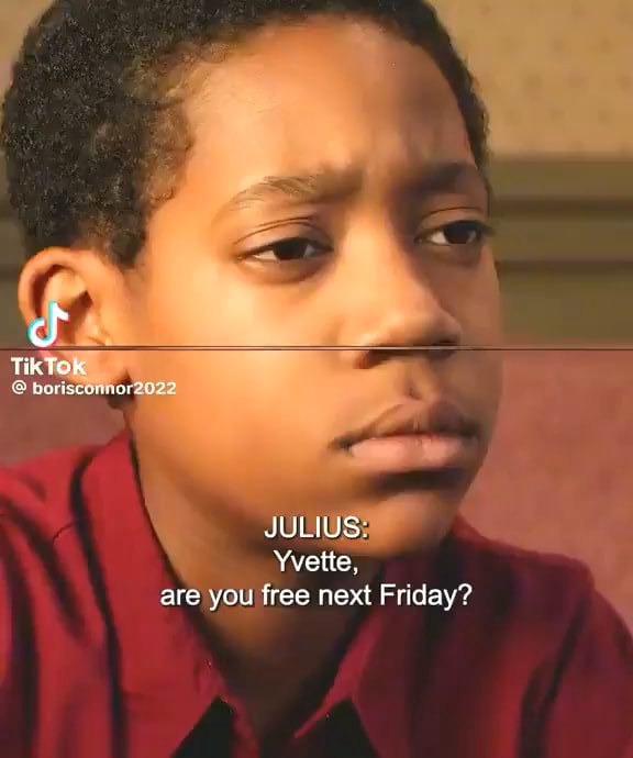 Tik TOK JULIUS Yvette, are you free next Friday? - iFunny