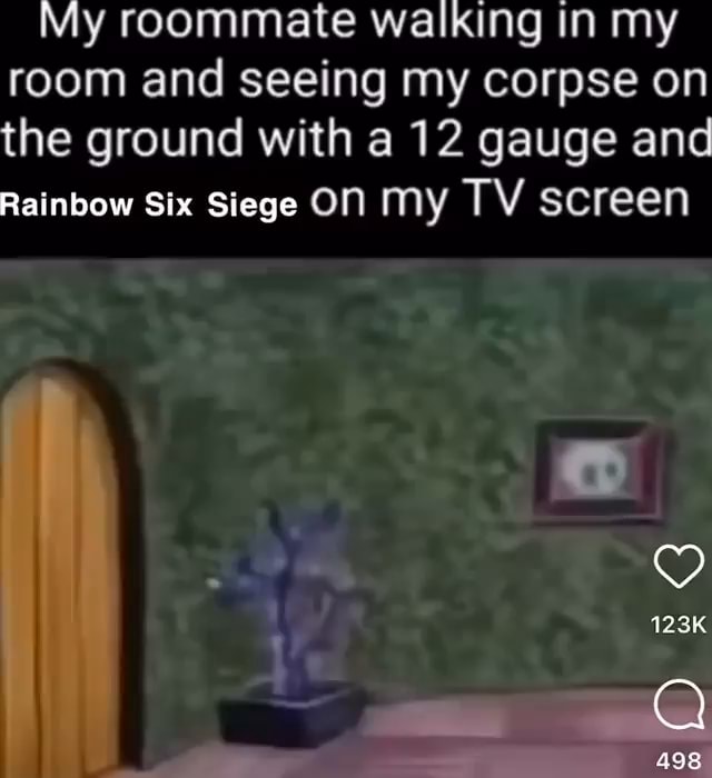 My roommate walking in my room and seeing my corpse on he ground with a ...