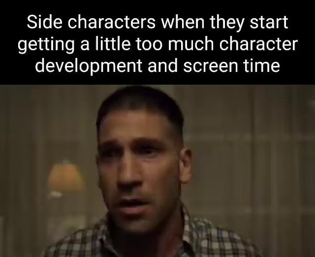 Side characters when they start getting a little too much character ...
