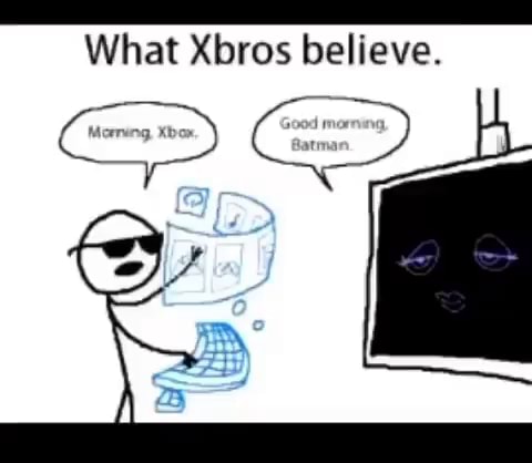 What Xbros believe. Ie- - iFunny