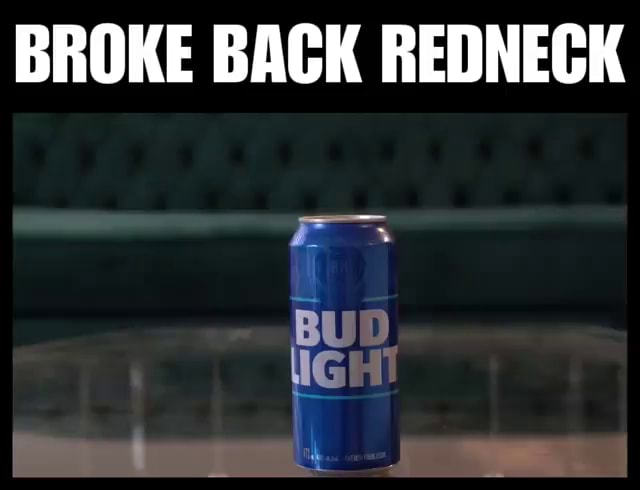 BROKE BACK REDNECK BUD - iFunny