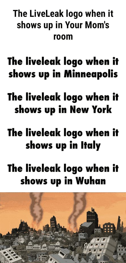 The LiveLeak logo when it shows up in Your Mom's room The liveleak logo ...