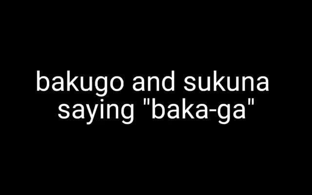 Bakugo and sukuna saying 'baka-ga' - iFunny