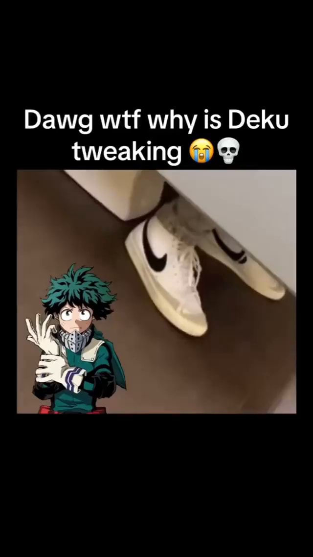 Dawg wtf why is Deku tweaking - iFunny