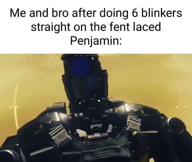 Me and bro after doing 6 blinkers straight on the fent laced Penjamin ...