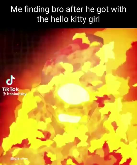 Me finding bro after he got with the hello kitty girl itshimitthy aw ...