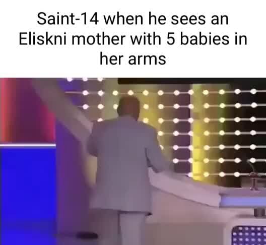 Saint-14 when he sees an Eliskni mother with 5 babies in her arms od ...