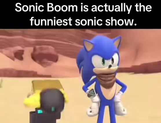Sonic Boom is actually the funniest sonic show. - iFunny