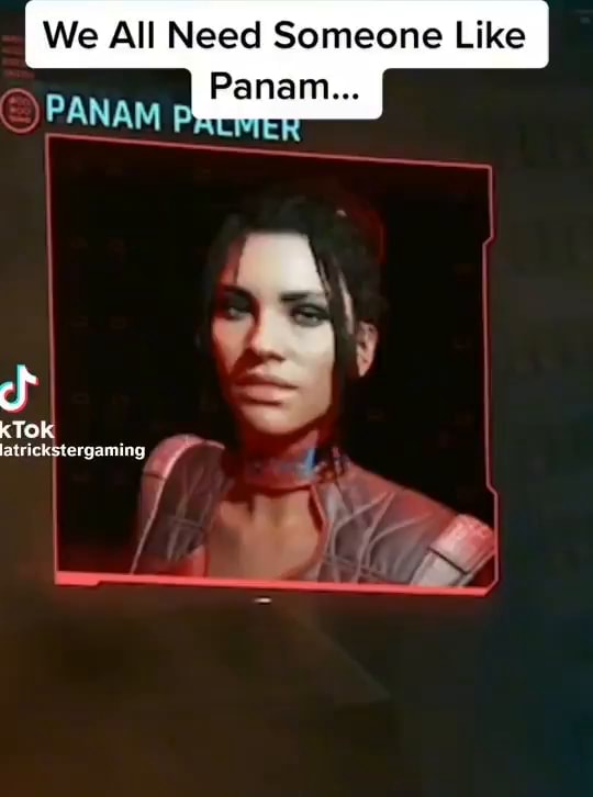 We All Need Someone Like Panam... PANAM - iFunny