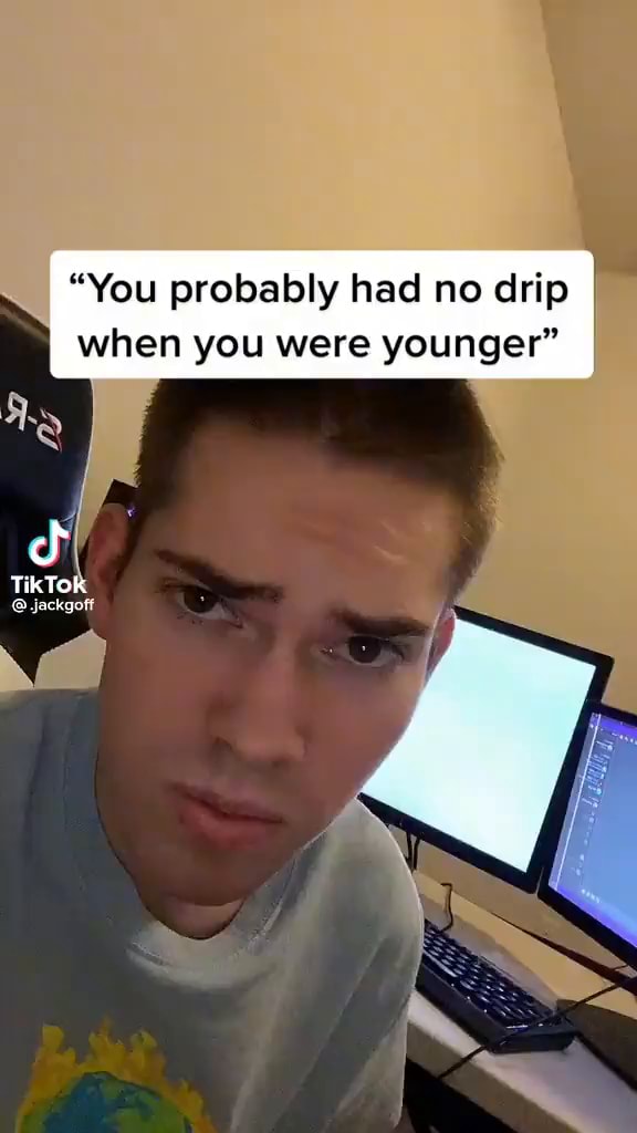 "You probably had no drip when you were younger" - iFunny