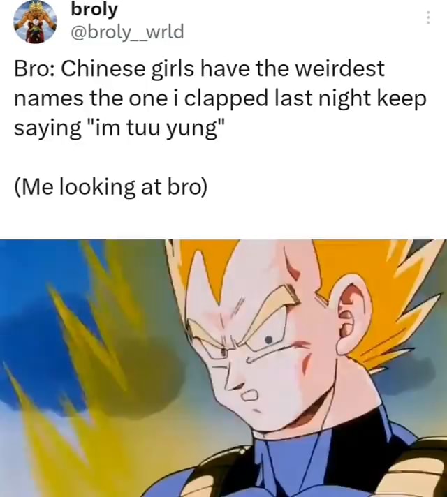 Ge, broly @broly__wrld Bro: Chinese girls have the weirdest names the ...