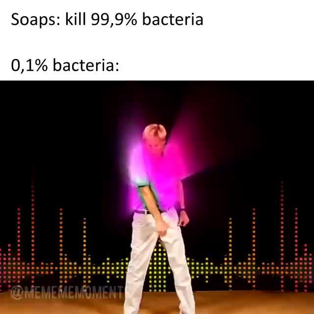 Bacteria dance party - Soaps: kill 99,9% bacteria 0,1% bacteria: - iFunny
